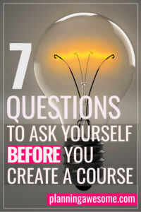 7 Questions To Ask Yourself Before You Create A Course | Planning Awesome